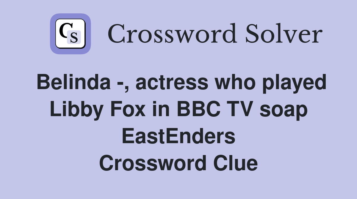 Belinda -, actress who played Libby Fox in BBC TV soap EastEnders - Crossword Clue Answers ...